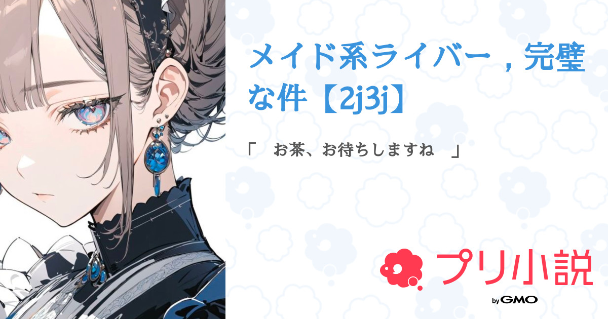 メイド系ライバー，完璧な件【2j3j】 - 全36話 【連載中】（Marika . loveさんの夢小説） | 無料スマホ夢小説ならプリ小説 byGMO